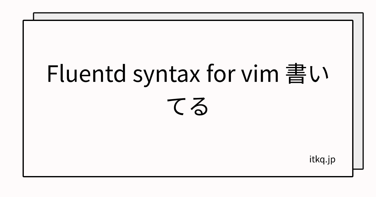 Fluentd syntax for vim 書いてる